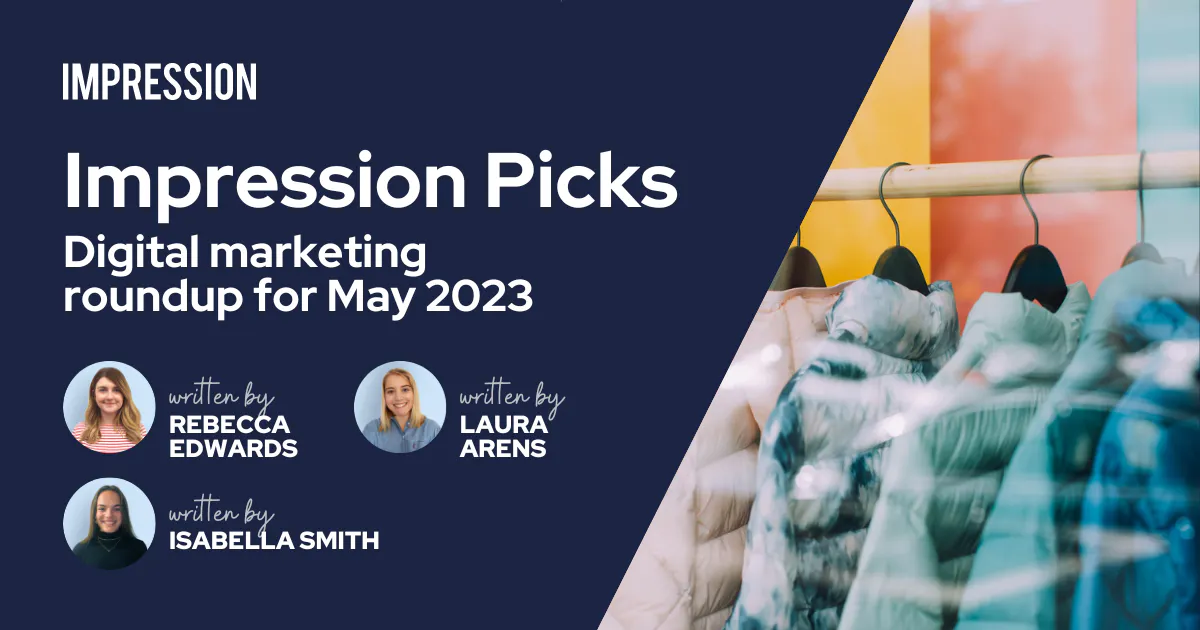 Impression Picks - Digital marketing roundup for May 2023 - Impression