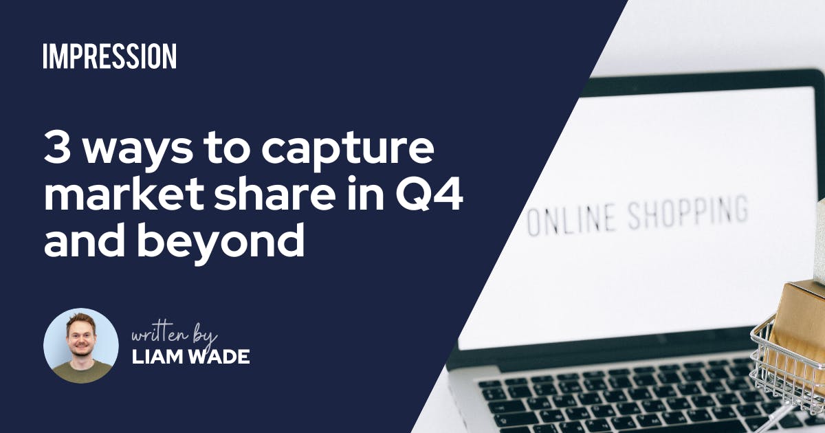 3 ways to capture market share in Q4 and beyond - Impression