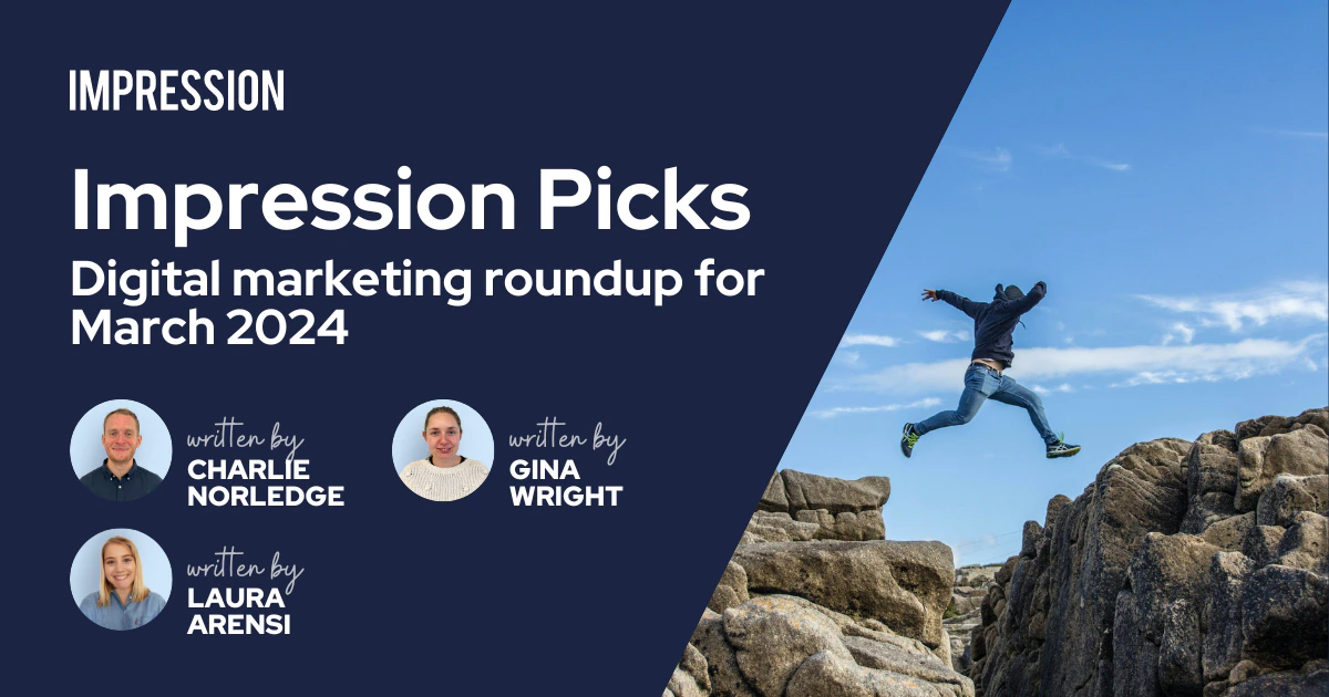 Impression Picks – Digital marketing roundup for March 2024 | Impression