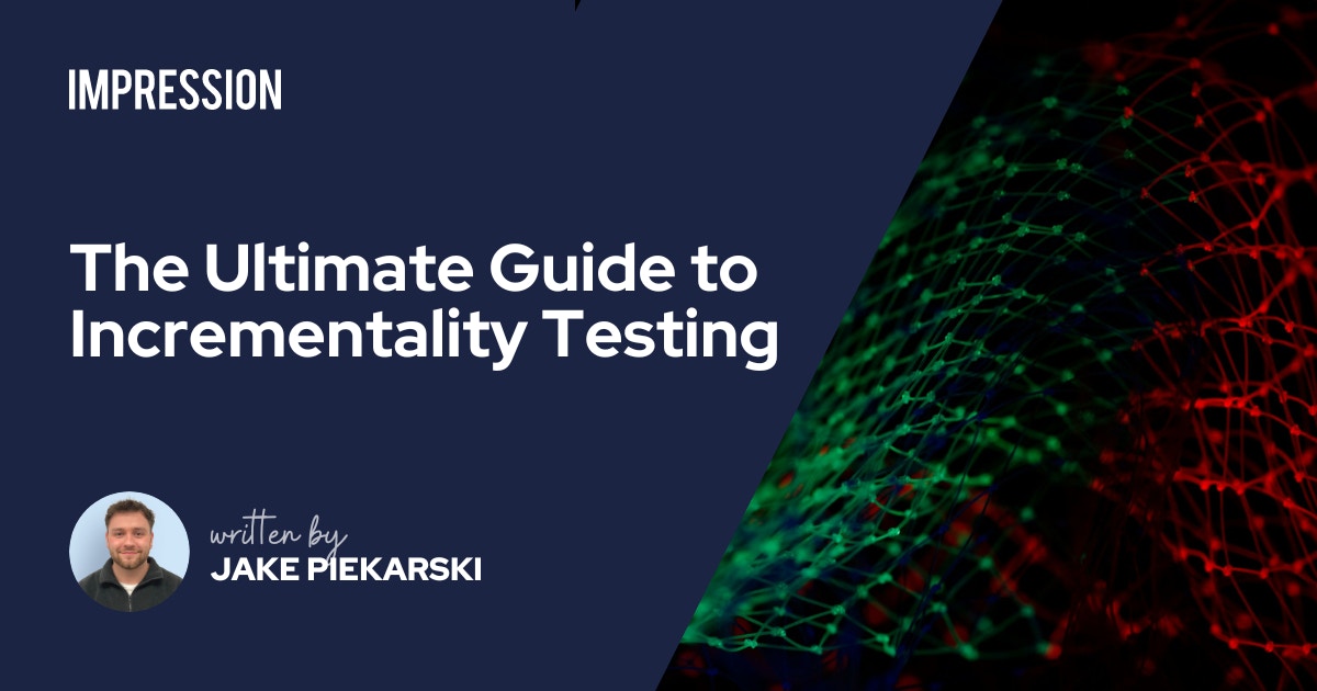 The Ultimate Guide to Incrementality Testing | Impression