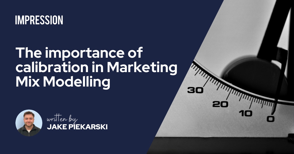 The importance of calibration in Marketing Mix Modelling | Impression