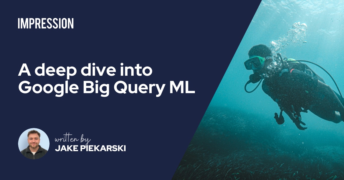 A deep dive into Google Big Query ML | Impression A deep dive into Google Big Query ML | Impression