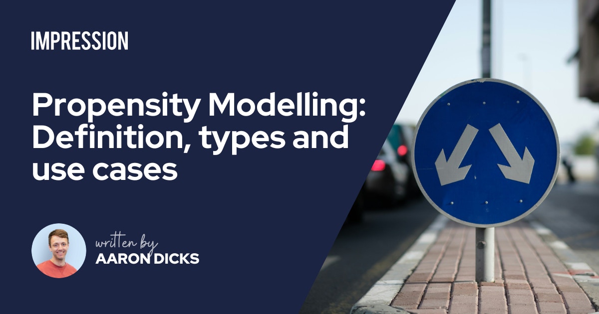 Propensity Modelling: Definition, types and use cases | Impression