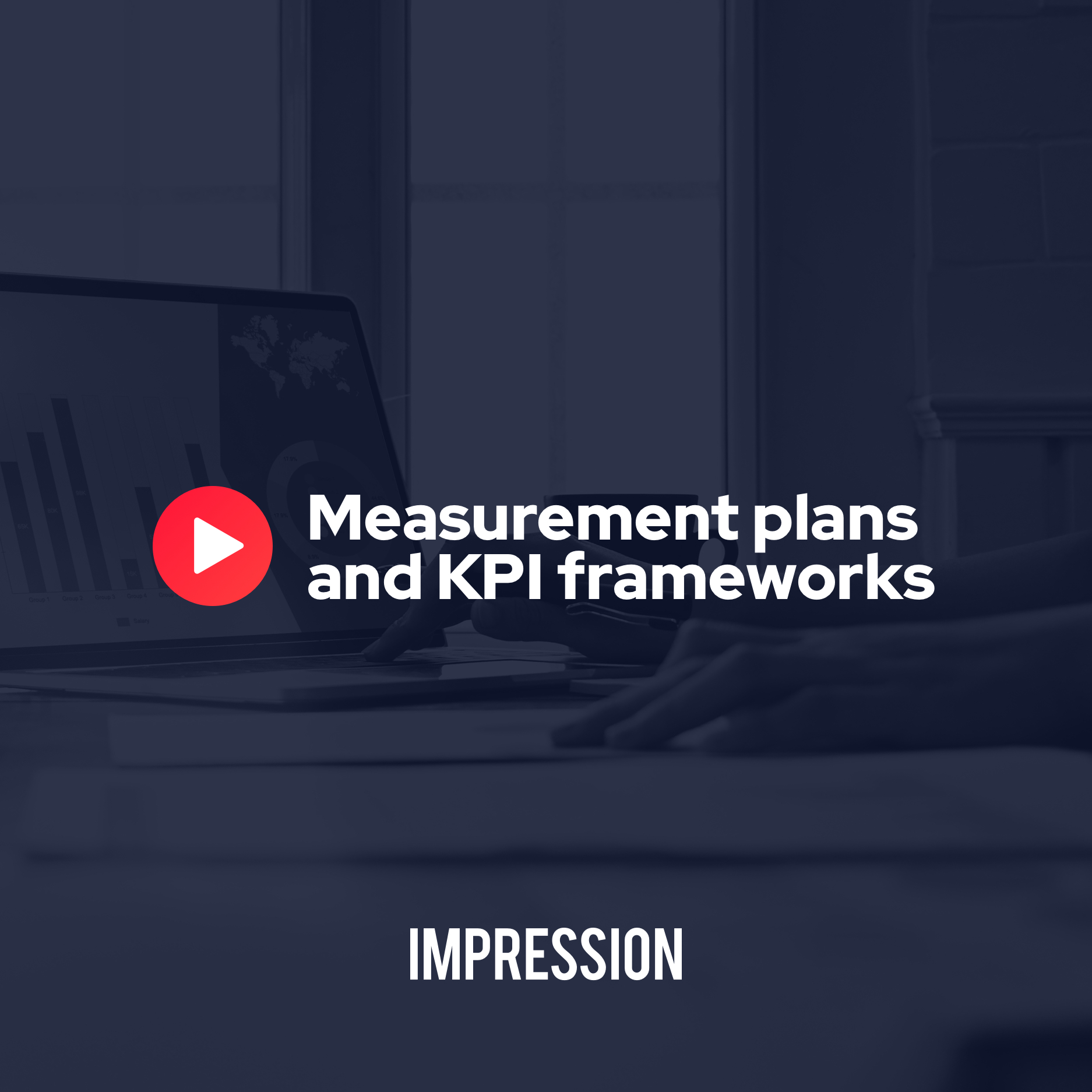 Measurement plans and KPI frameworks [Video series] - Impression